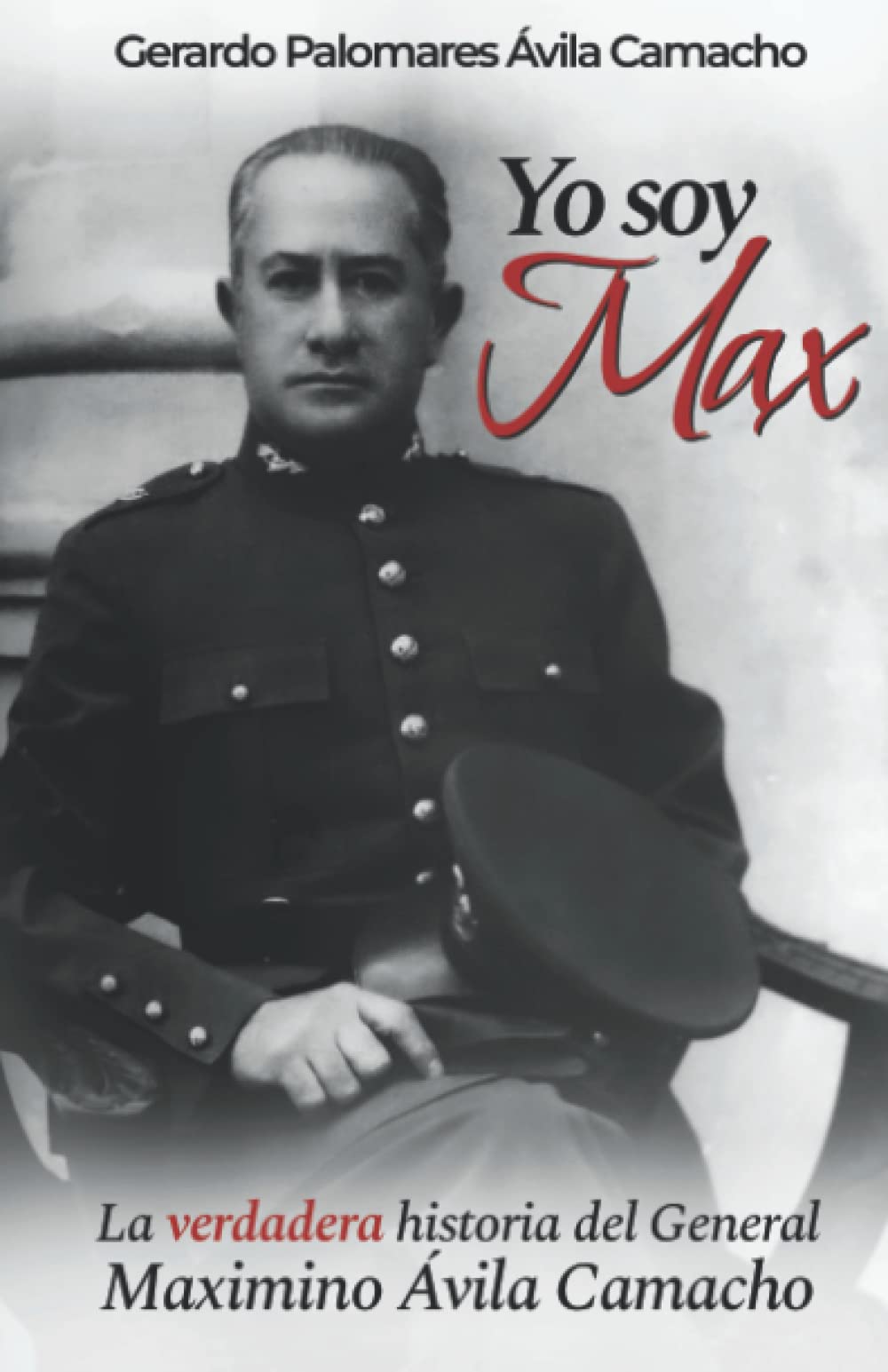 Yo soy Max: La verdadera historia del General Máximo Ávila Camacho by ...
