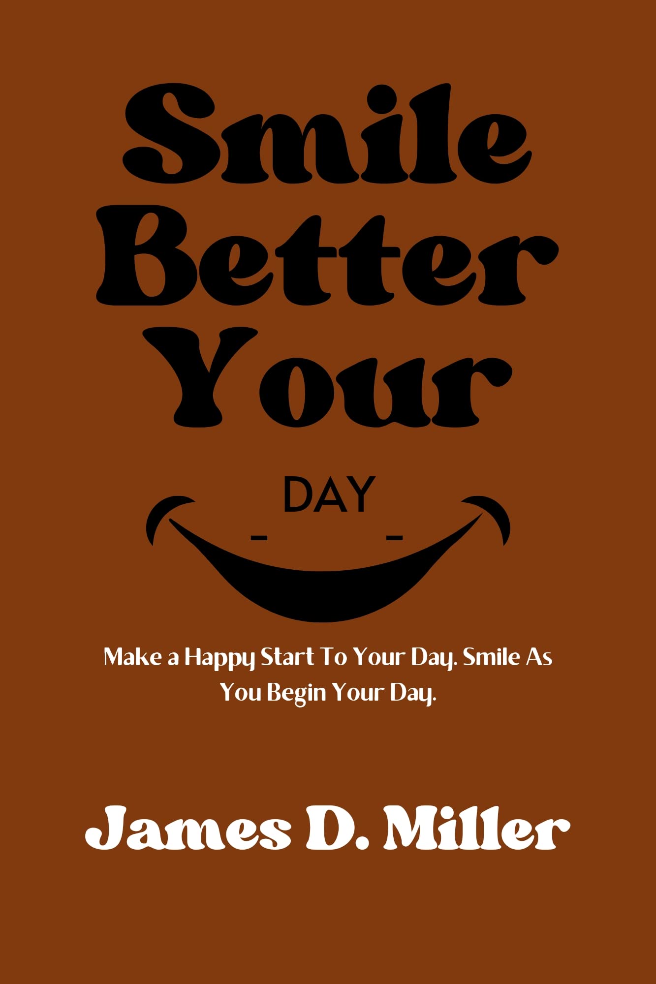 Smile Better Your Day: Make a Happy Start To Your Day. Smile As You ...