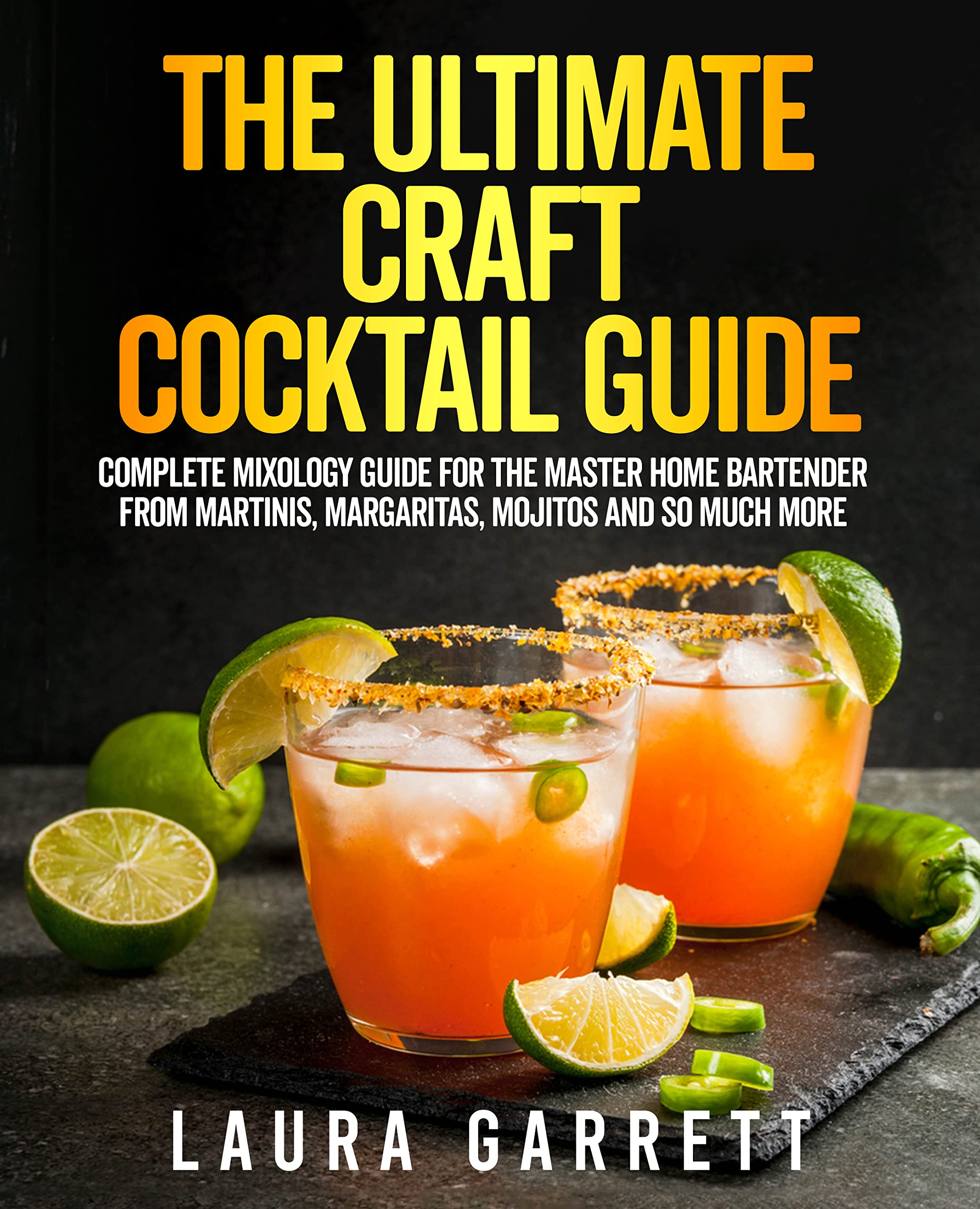The Ultimate Craft Cocktail Guide: Complete Mixology Guide With Over 100+ Recipes For The Master ...