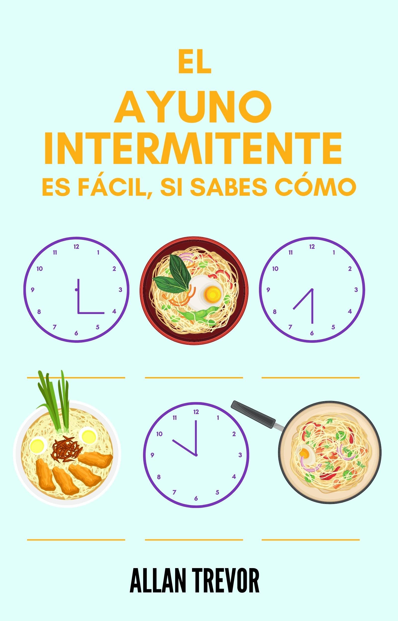 El Ayuno Intermitente Es Fácil, Si Sabes Cómo - El Libro Sobre Ayuno Intermitente Más Completo ...