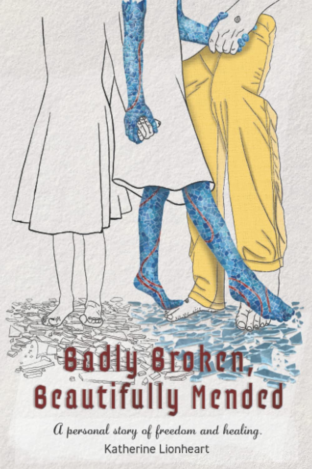 Badly Broken, Beautifully Mended: A personal story of freedom and ...