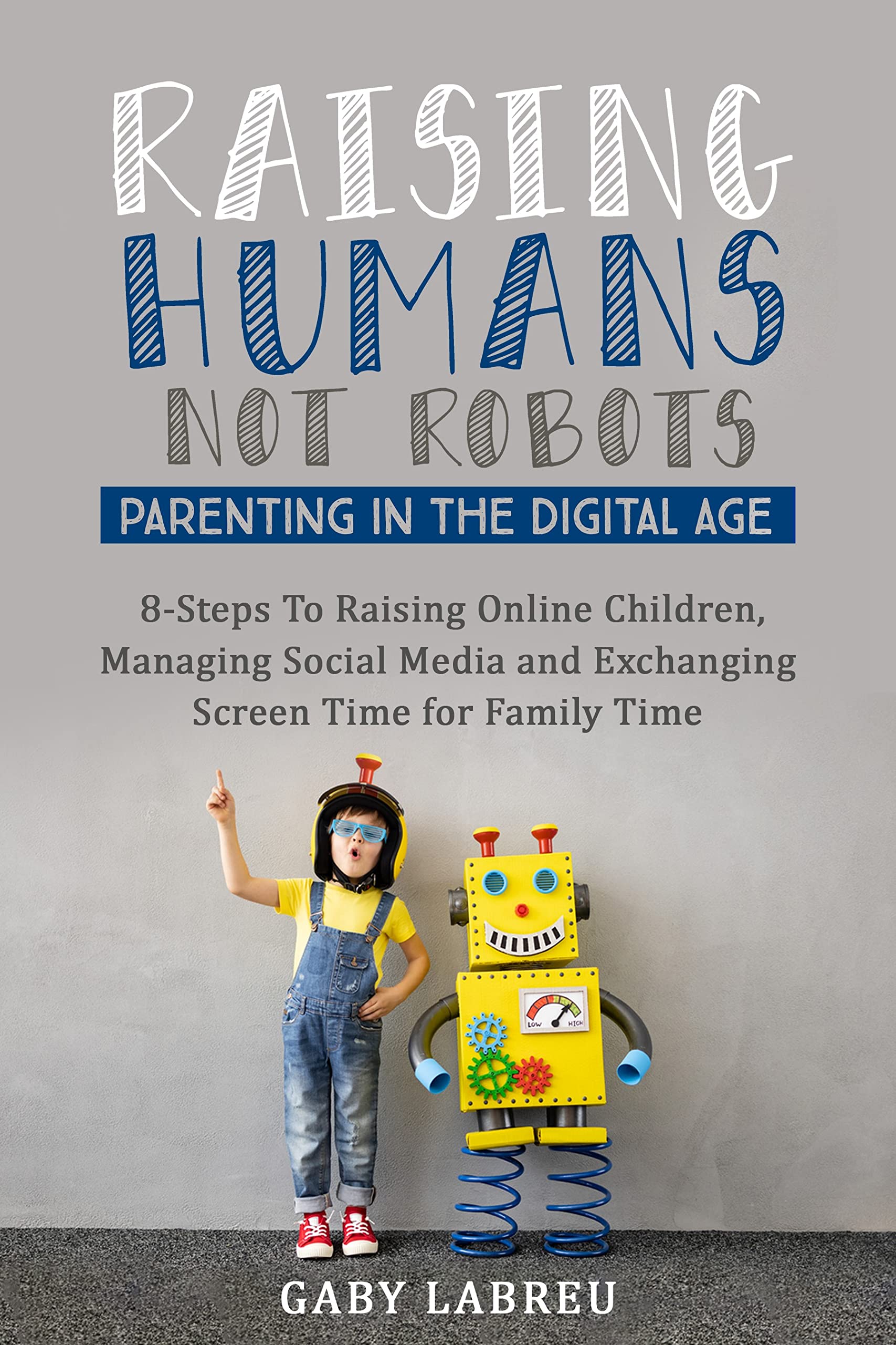 Raising Humans Not Robots: Parenting in the Digital Age: 8-Steps To Raising Online Children ...
