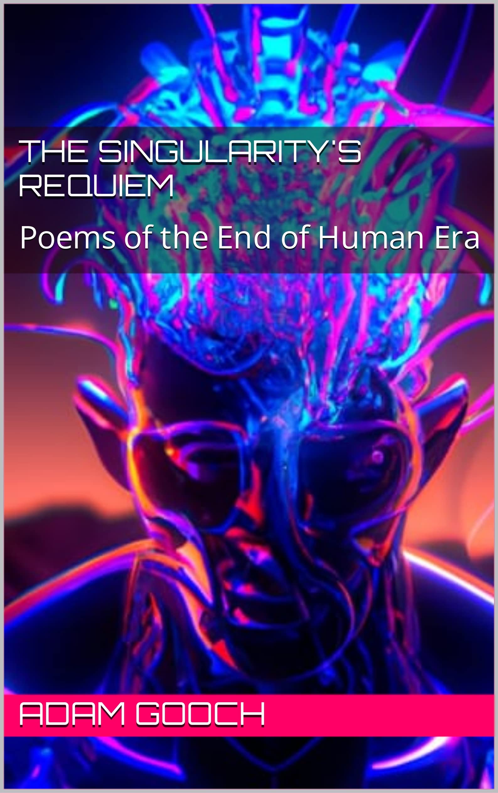 The Singularity's Requiem: Poems of the End of Human Era Adam Gooch by ...
