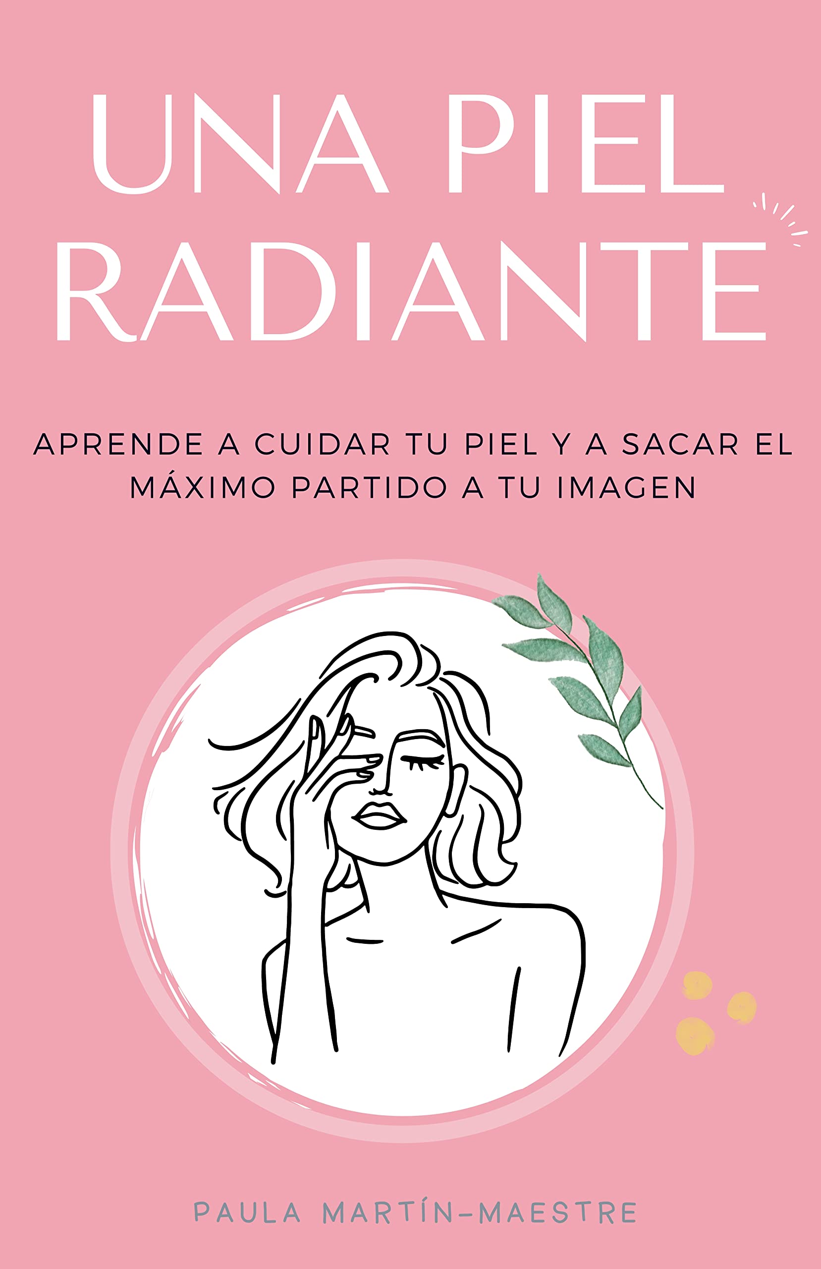 Una piel radiante: Aprende a cuidar tu piel y a sacar el máximo partido ...