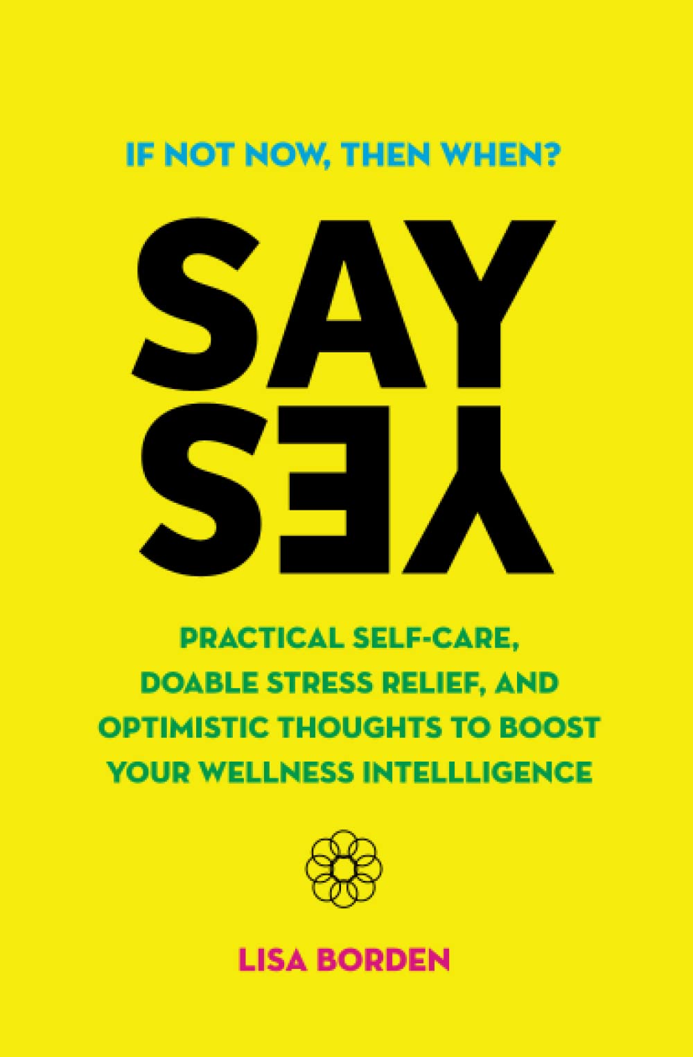 SAY YES: Practical Self-Care, Doable Stress Relief, and Optimistic ...