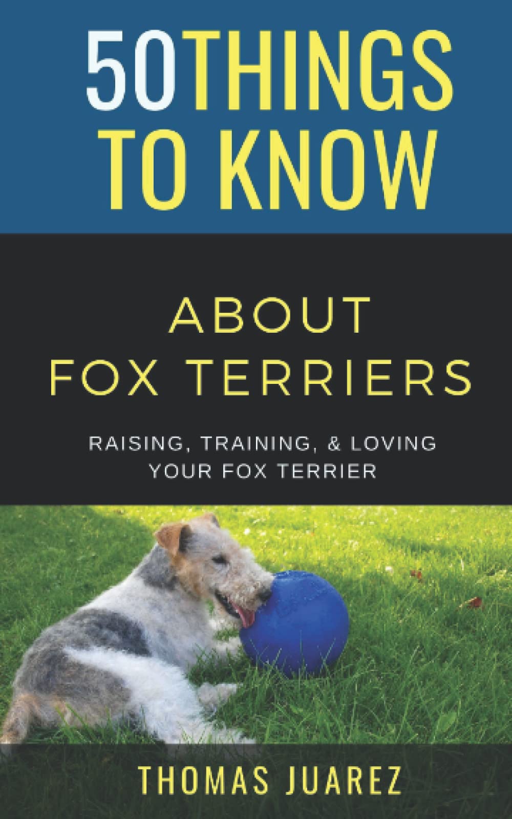 50 Things to Know About Fox Terriers: Raising, Training, & Loving your ...