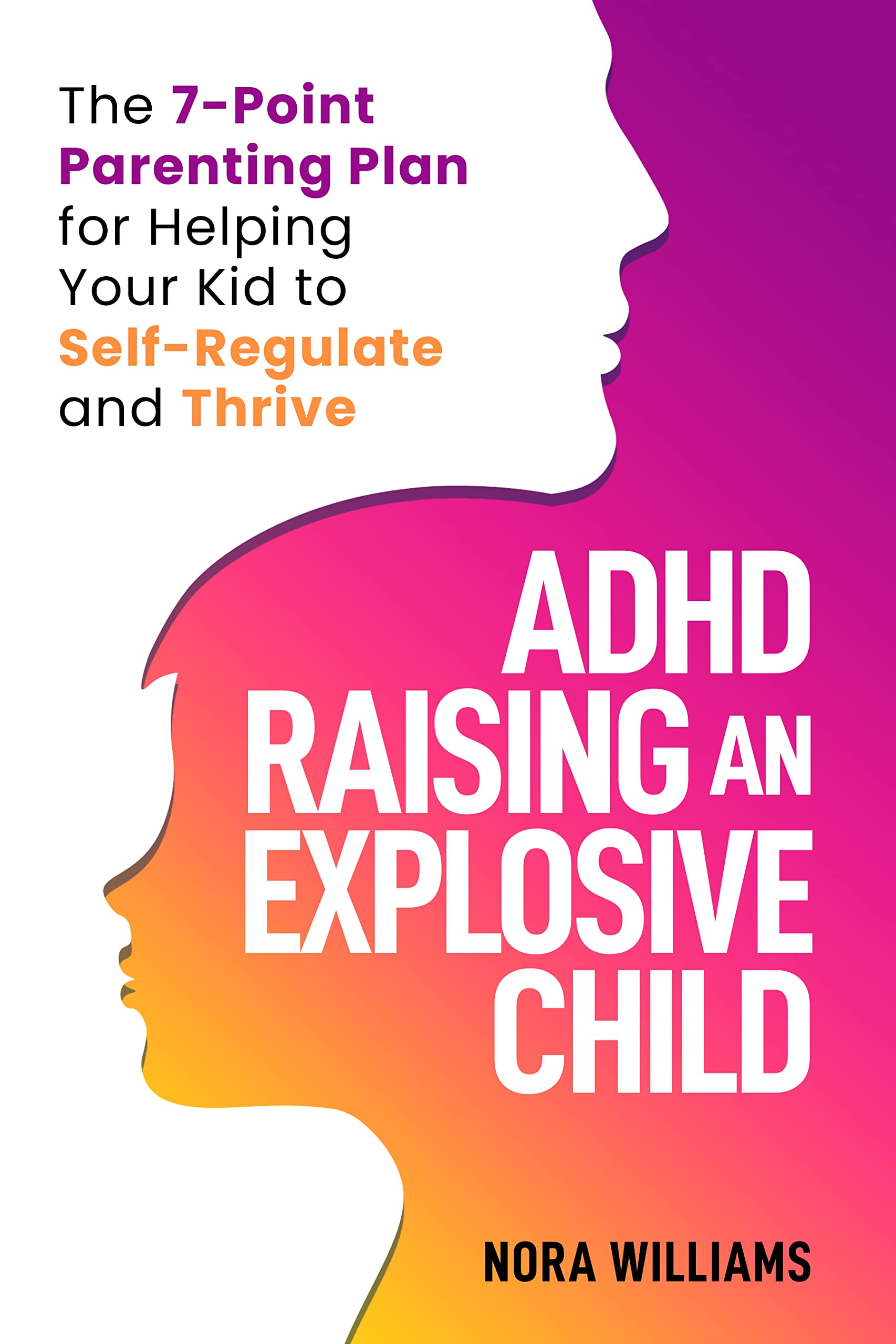 ADHD Raising an Explosive Child : The 7-Point Parenting Plan for Helping Your Kid to Self ...
