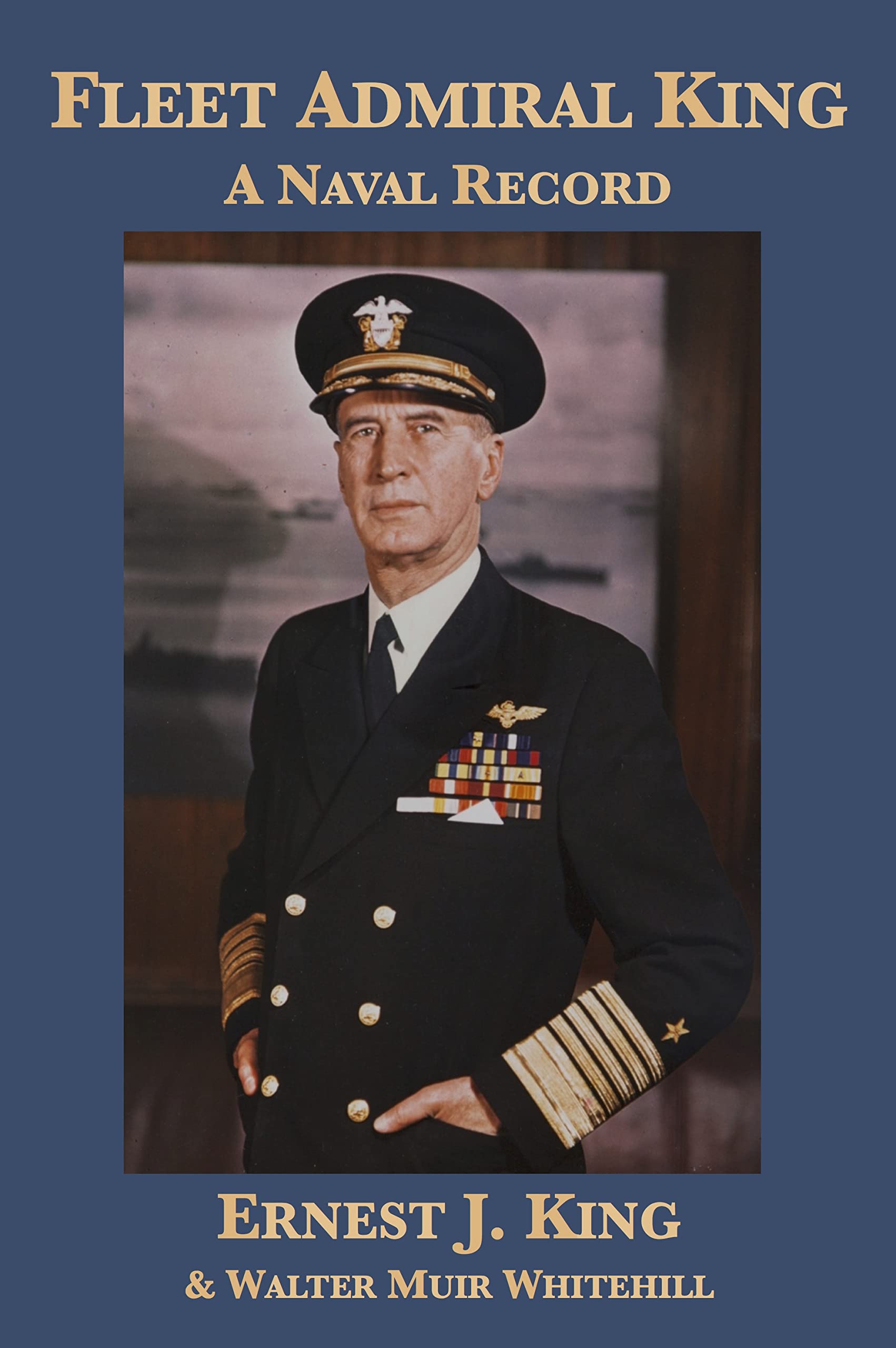 Fleet Admiral King: A Naval Record by Ernest Joseph King | Goodreads