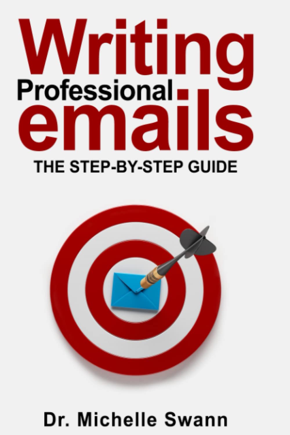 Writing Professional Emails: The Stay-by-Step Guide by Dr. Michelle ...