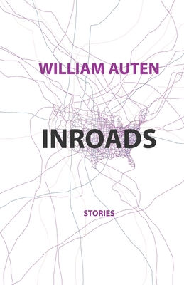 Inroads: Stories by William Auten | Goodreads