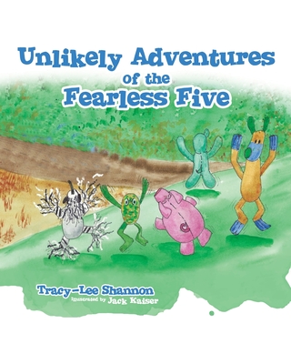 Unlikely Adventures of the Fearless Five by Tracy-Lee Shannon | Goodreads