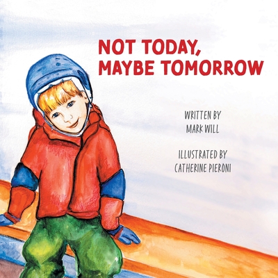 Not Today, Maybe Tomorrow by Mark Will | Goodreads