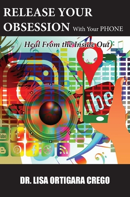 Release Your Obsession with Your PHONE: Heal from the Inside Out by ...