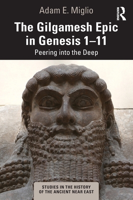 The Gilgamesh Epic in Genesis 1-11 by Adam E. Miglio | Goodreads
