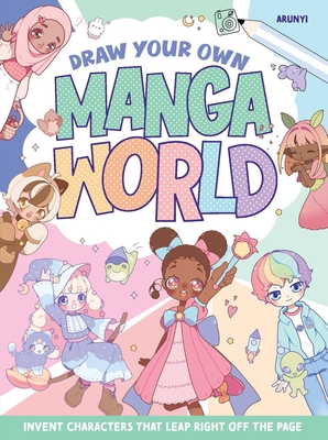 Draw Your Own Manga World: Invent Characters that Leap Right Off the ...