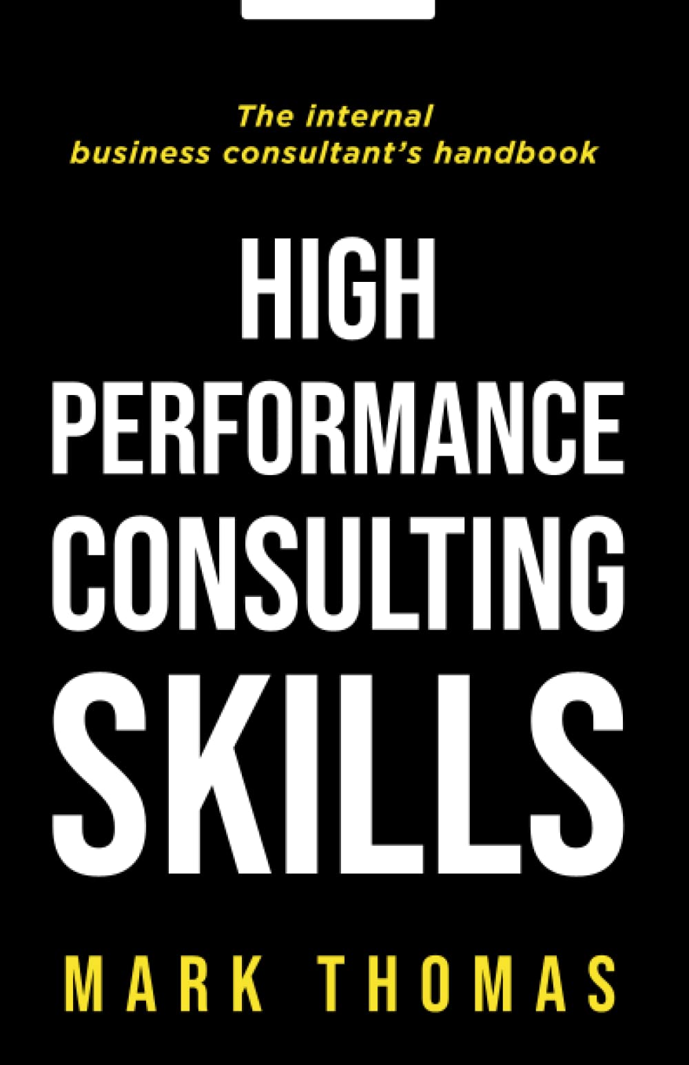 High Performance Consulting Skills: The internal business consultant's ...