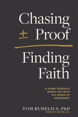 Chasing Proof, Finding Faith: A Young Scientist’s Search for Truth in a ...