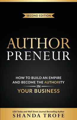 Authorpreneur: How to Build an Empire and Become the Authority in Your Business by Shanda Trofe ...