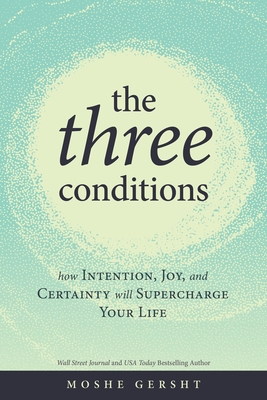 The Three Conditions: How Intention, Joy, and Certainty Will ...