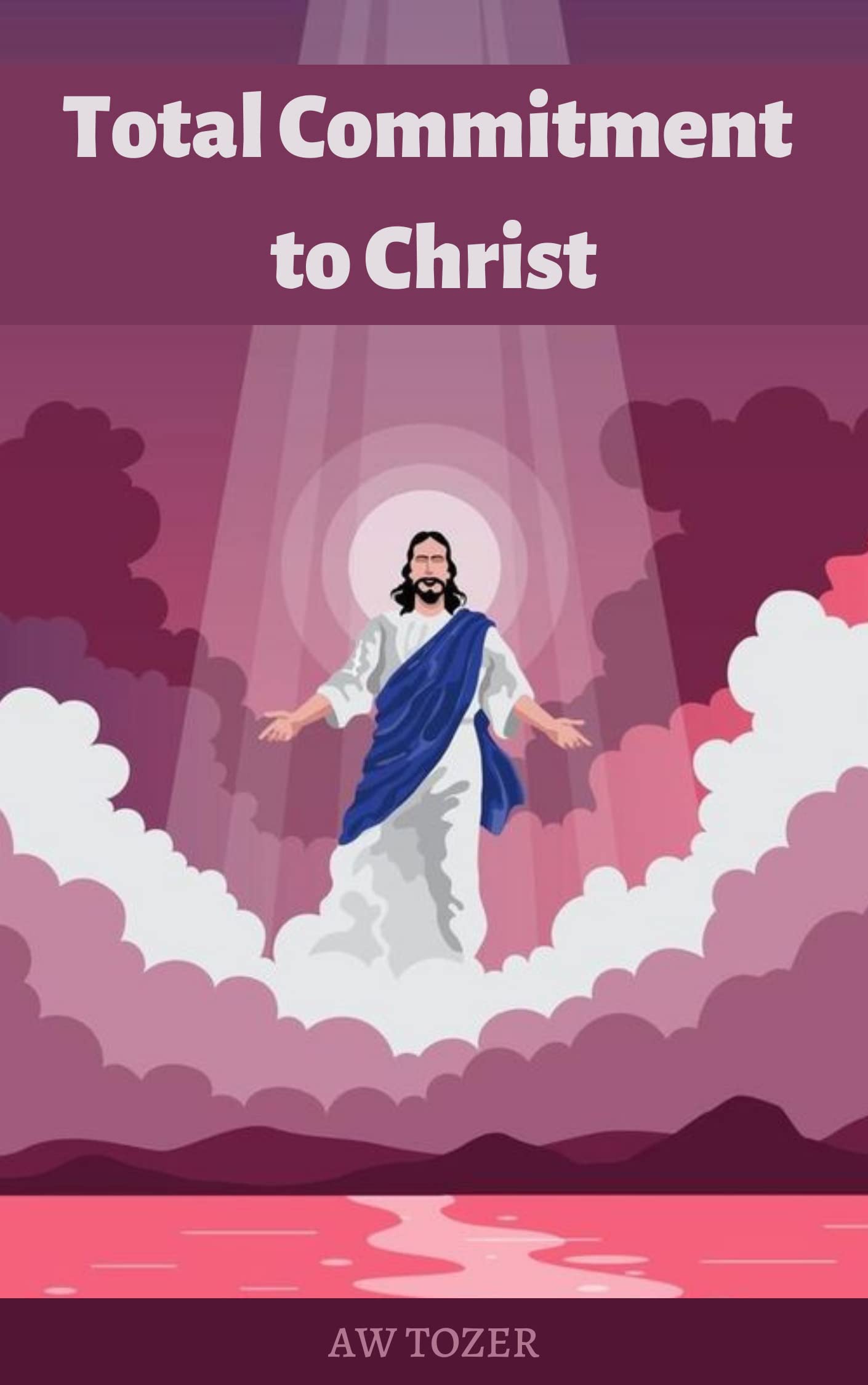 Total Commitment to Christ by A.W. Tozer | Goodreads