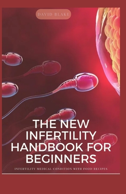 THE NEW INFERTILITY HANDBOOK FOR BEGINNERS: INFERTILITY MEDICAL ...