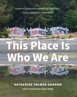 This Place Is Who We Are: Stories of Indigenous Leadership, Resilience ...