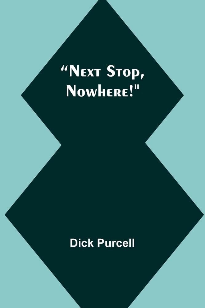 Next Stop, Nowhere! by Dick Purcell | Goodreads