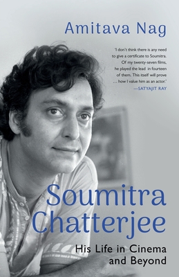 Soumitra Chatterjee His Life in Cinema and Beyond by Amitava Nag ...