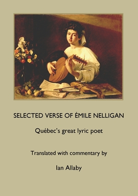 SELECTED VERSE OF ÉMILE NELLIGAN Québec's great lyric poet by Émile ...