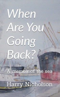 When Are You Going Back?: A memoir of the sea (Memoirs of the Sea Book 3) by Harry Nicholson ...