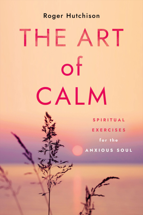 The Art of Calm: Spiritual Exercises for the Anxious Soul by Roger ...