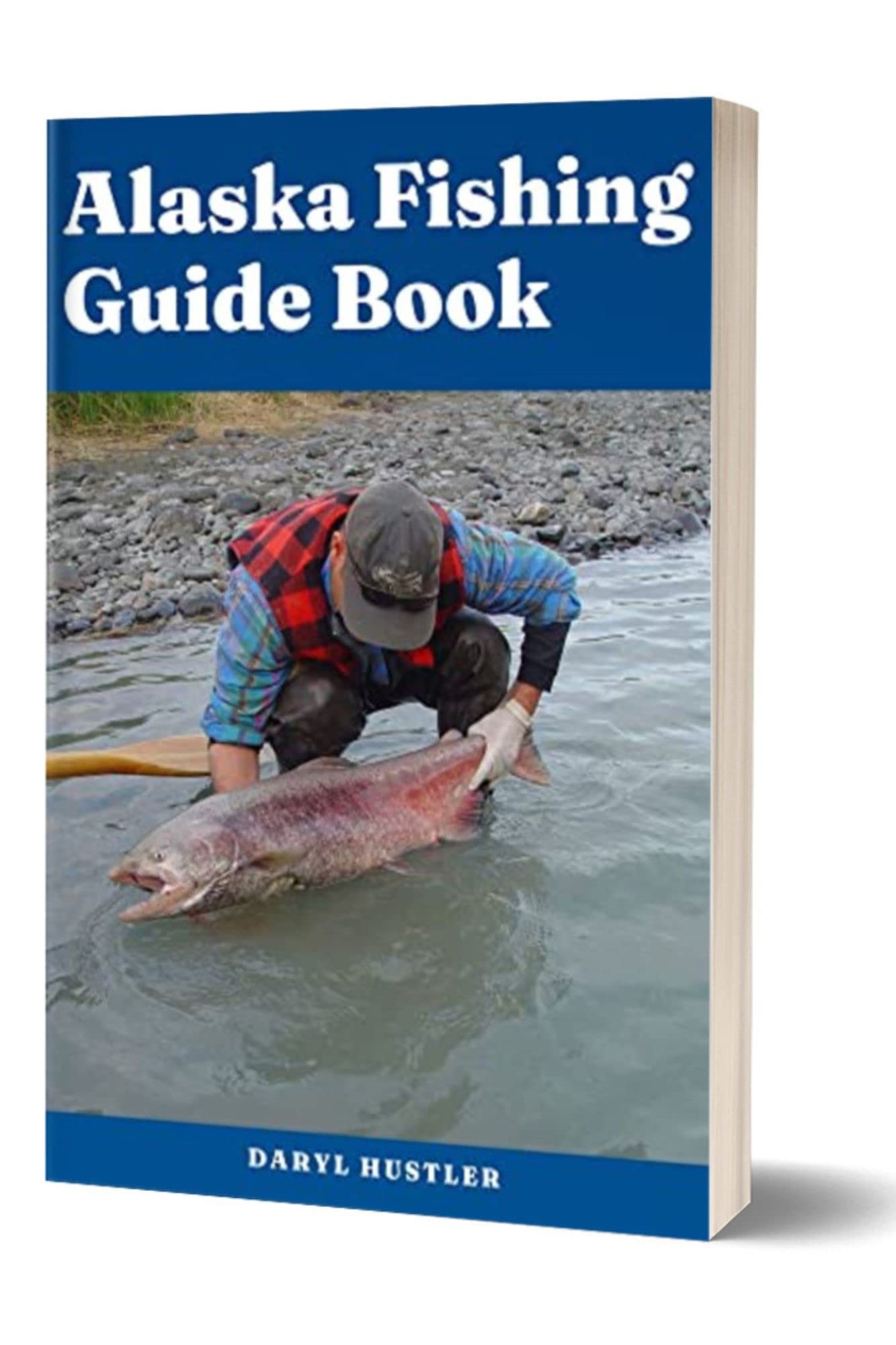Alaska Fishing Guide Book: A Comprehensive Alaska Fishing Guide. How to ...