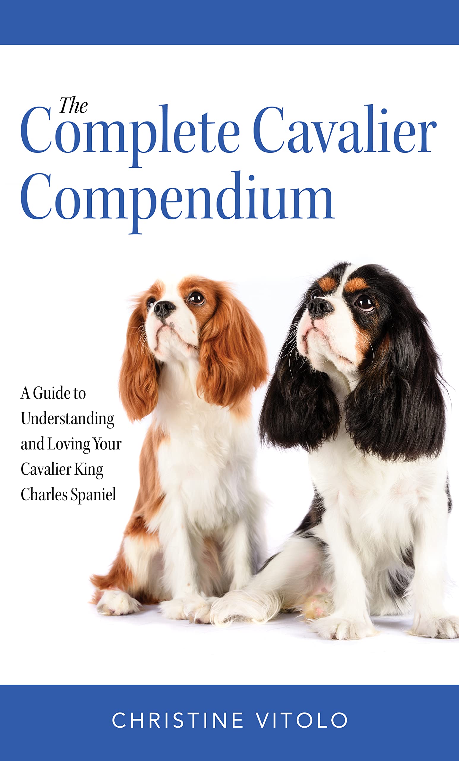 The Complete Cavalier Compendium: A Guide to Understanding and Loving ...