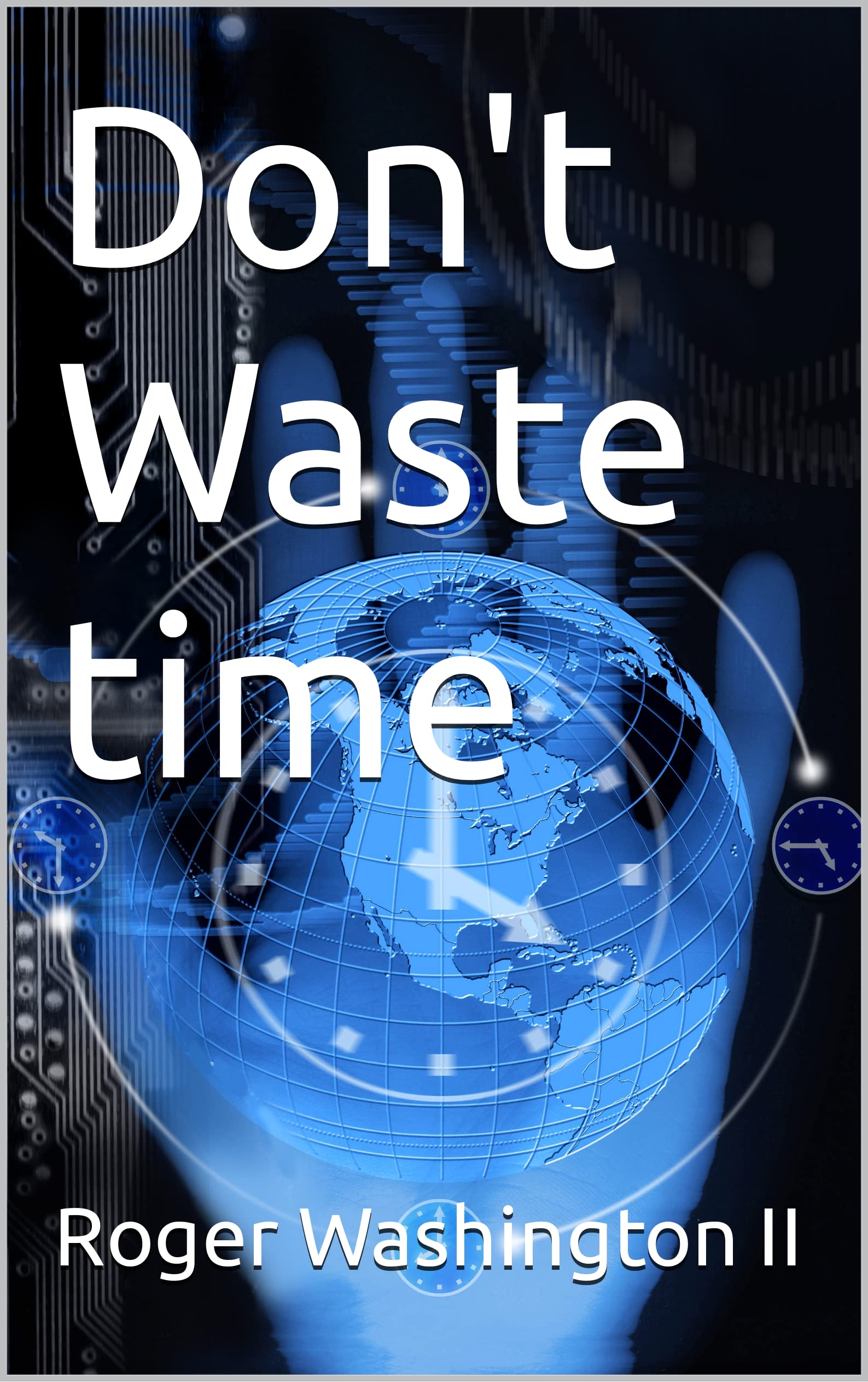 Don't Waste time by Roger Washington II | Goodreads