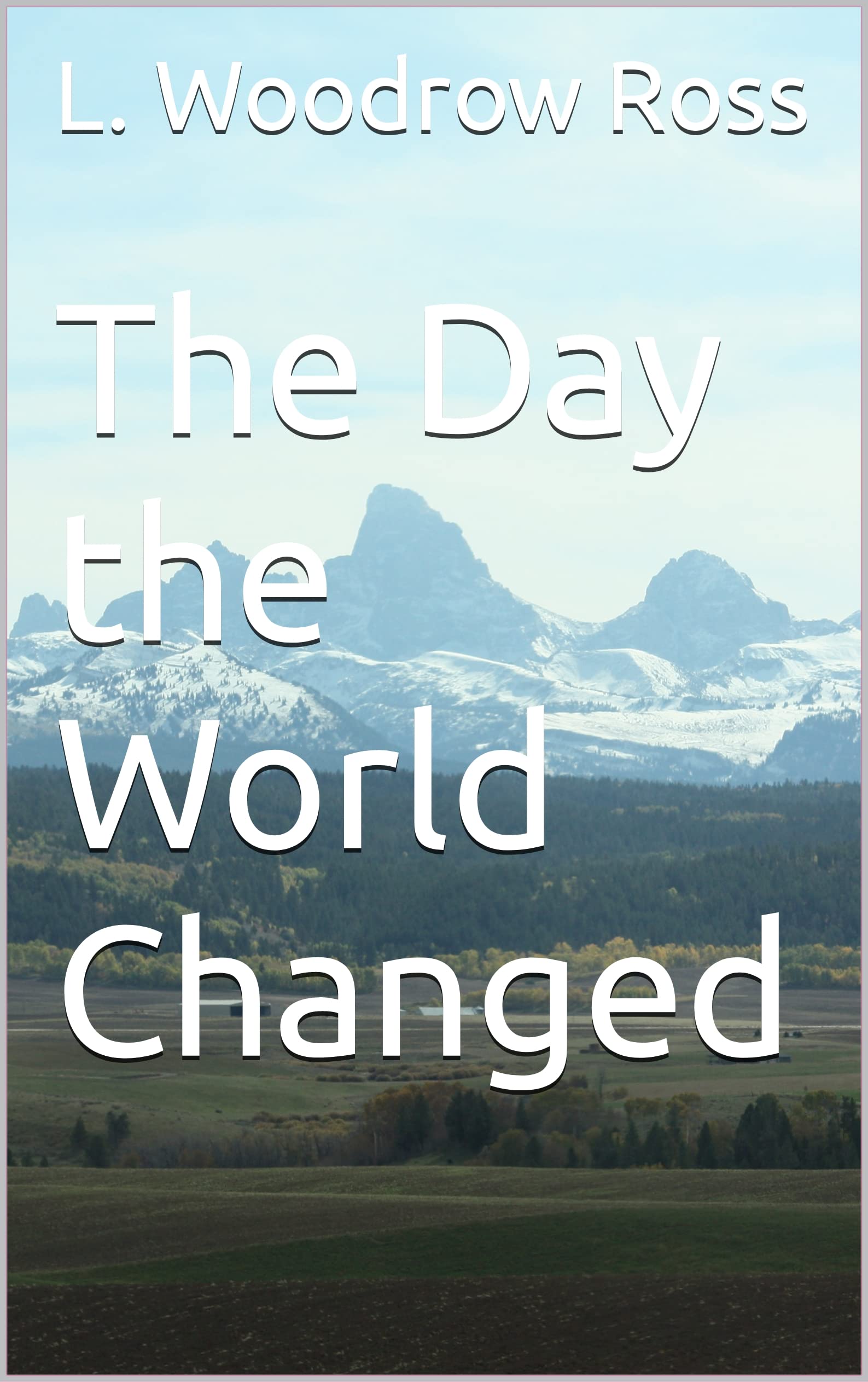 The Day the World Changed by L. Woodrow Ross | Goodreads