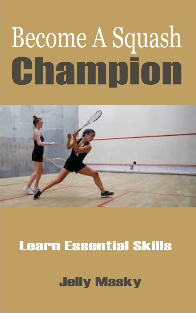 Become A Squash Champion: Learn Essential Skills by Jelly Masky | Goodreads