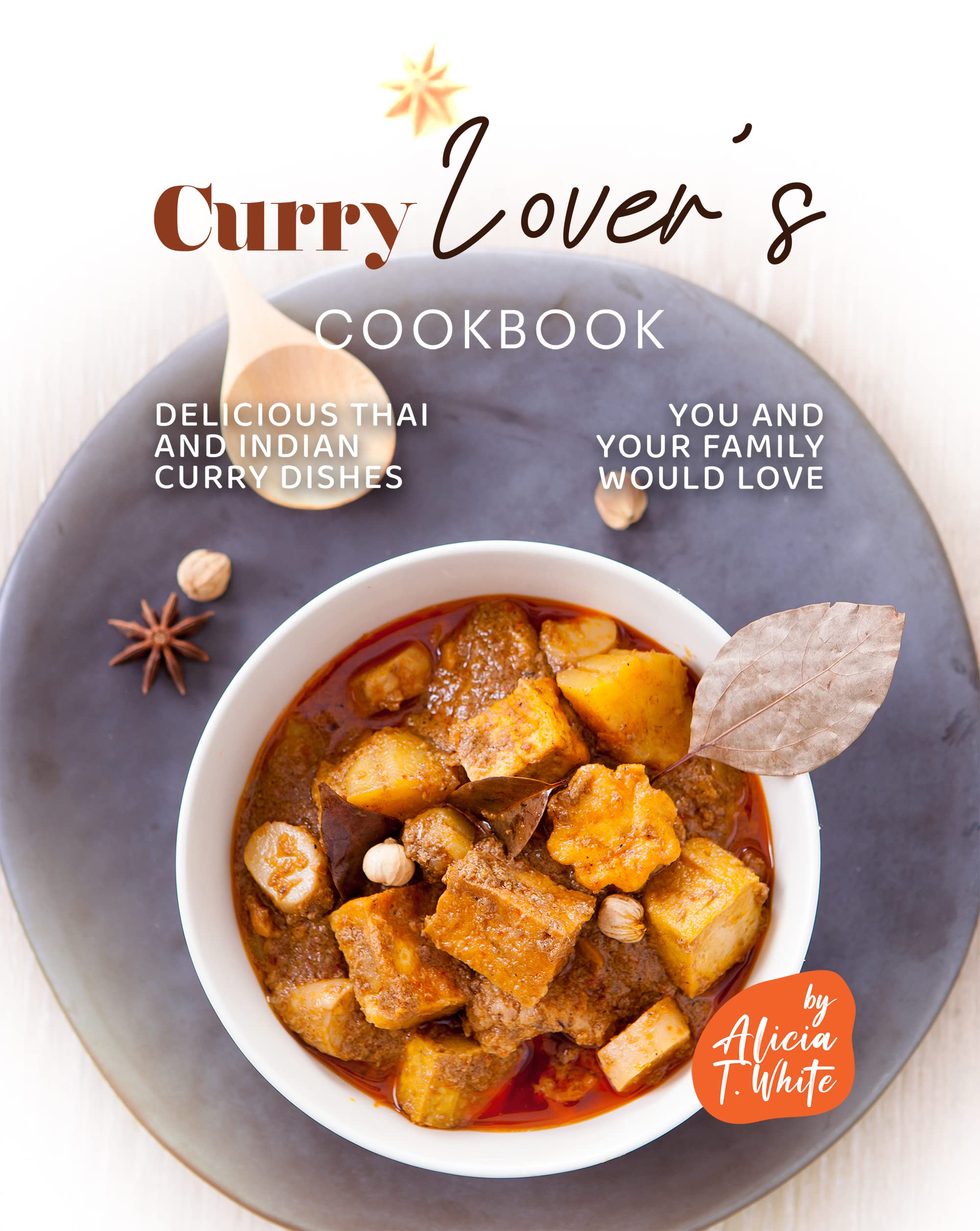 Curry Lover's Cookbook: Delicious Thai and Indian Curry Dishes You and ...