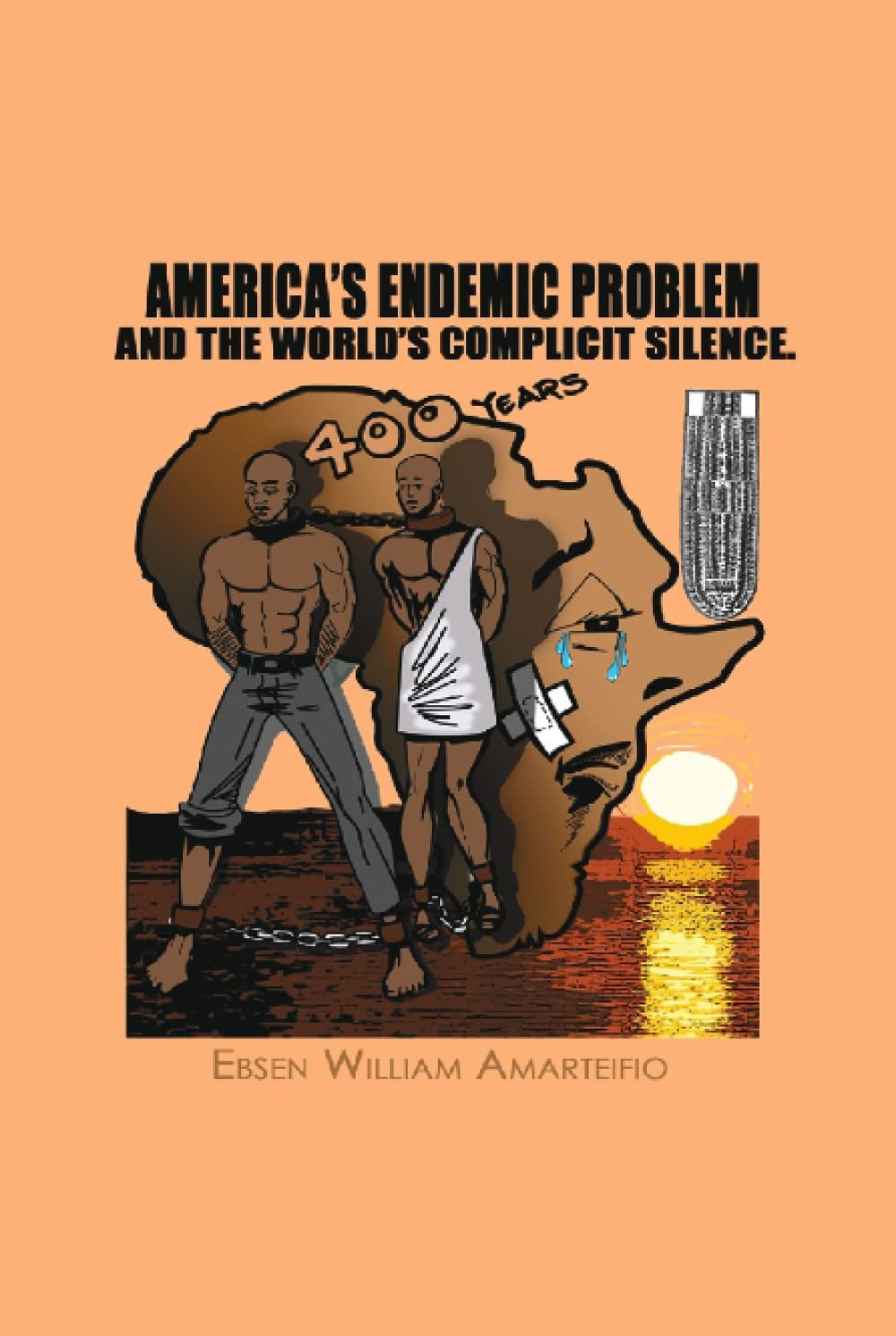 AMERICA’S ENDEMIC PROBLEM: AND THE WORLD’S COMPLICIT SILENCE by Ebsen ...