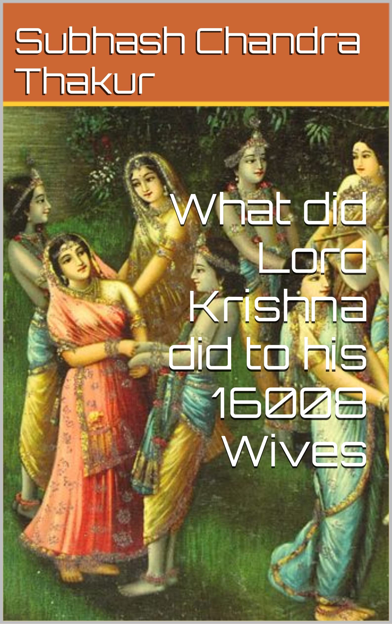 What did Lord Krishna did to his 16008 Wives by Subhash Chandra Thakur ...