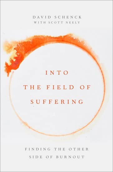 Into the Field of Suffering: Finding the Other Side of Burnout by David Schenck | Goodreads