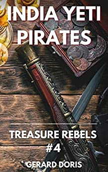 India Yeti Pirates (Treasure Rebels #4) by Gerard Doris | Goodreads