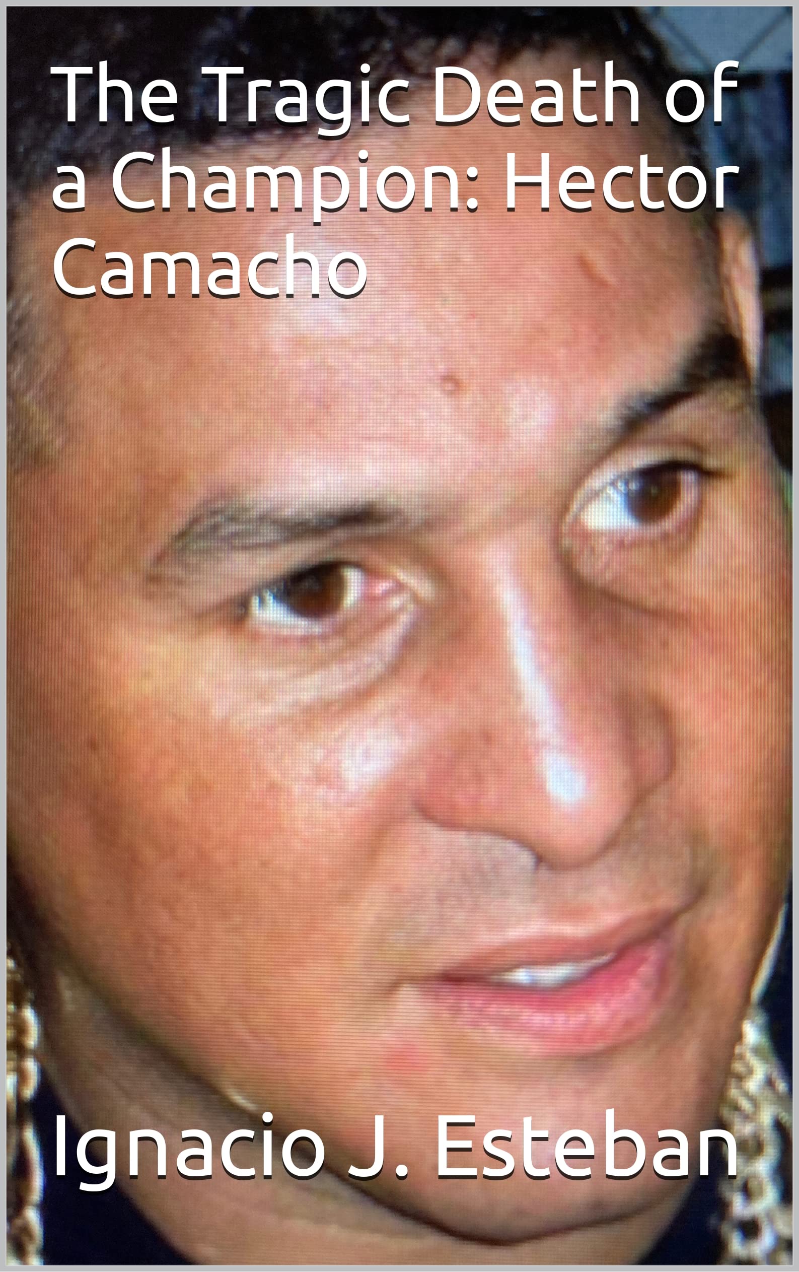 The Tragic Death of a Champion: Hector Camacho by Ignacio Esteban ...