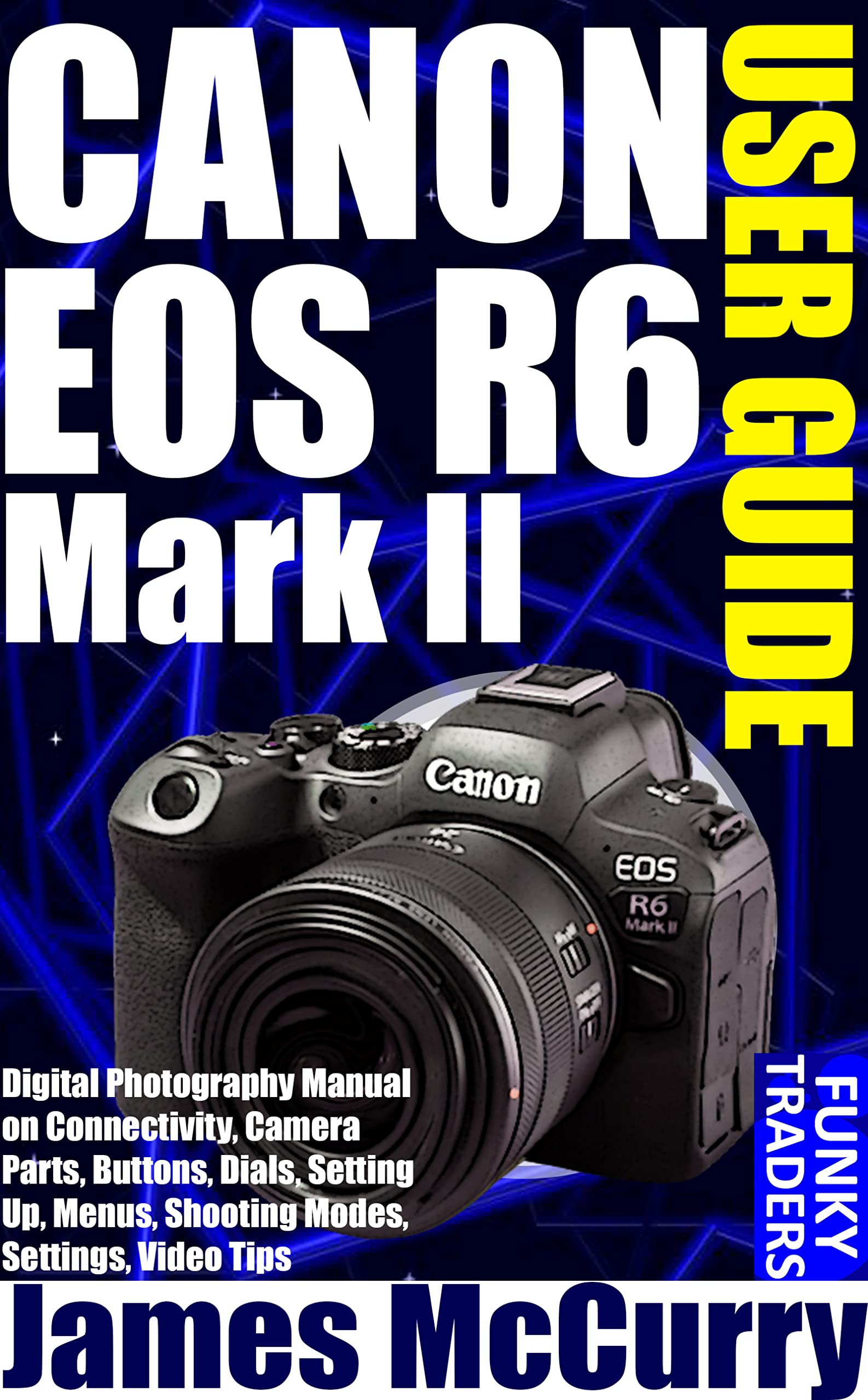 CANON EOS R6 Mark II USER GUIDE: Digital Photography & Videography Manual on Connectivity ...