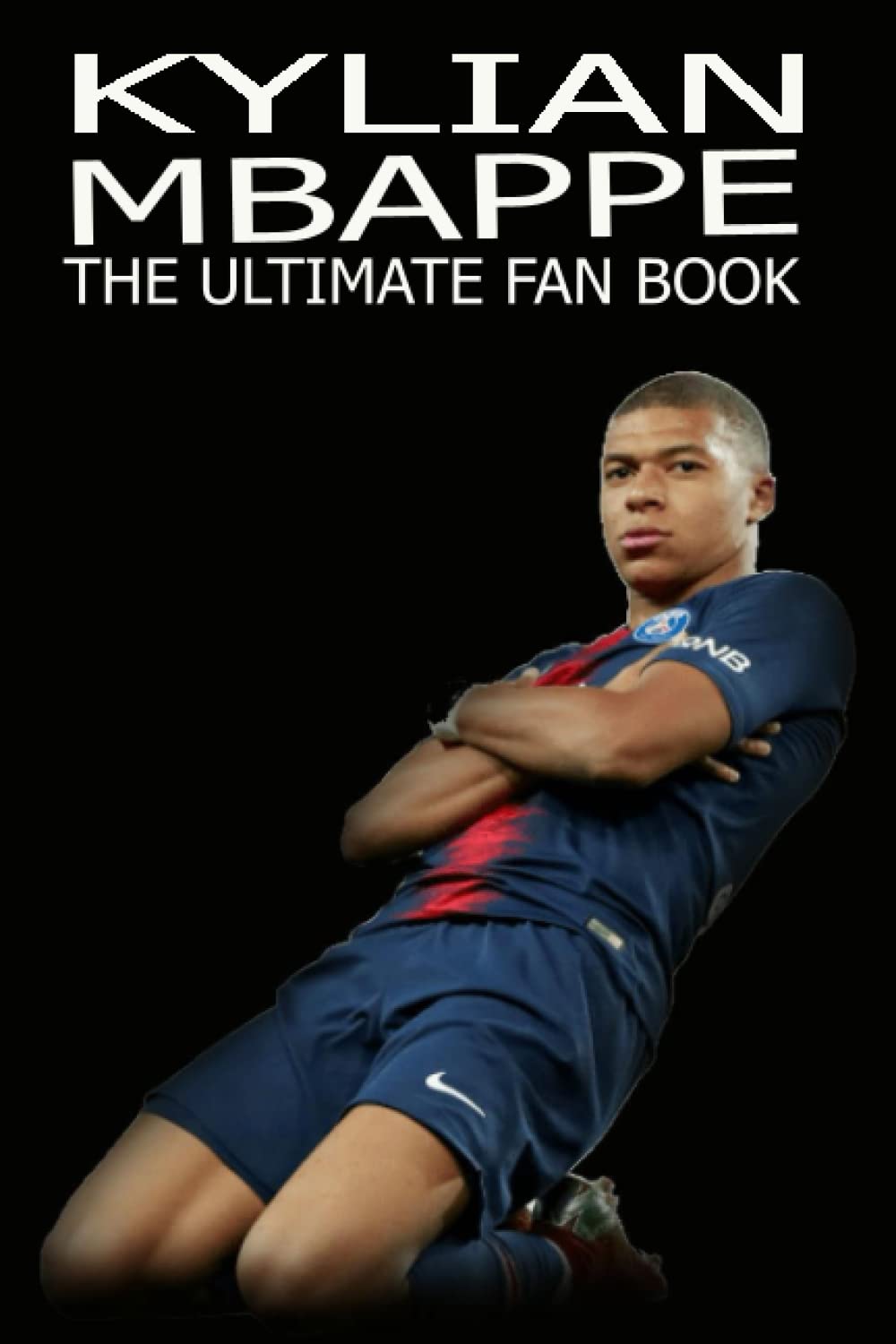 Kylian Mbappe: Le livre de fans ultime by latif amej | Goodreads