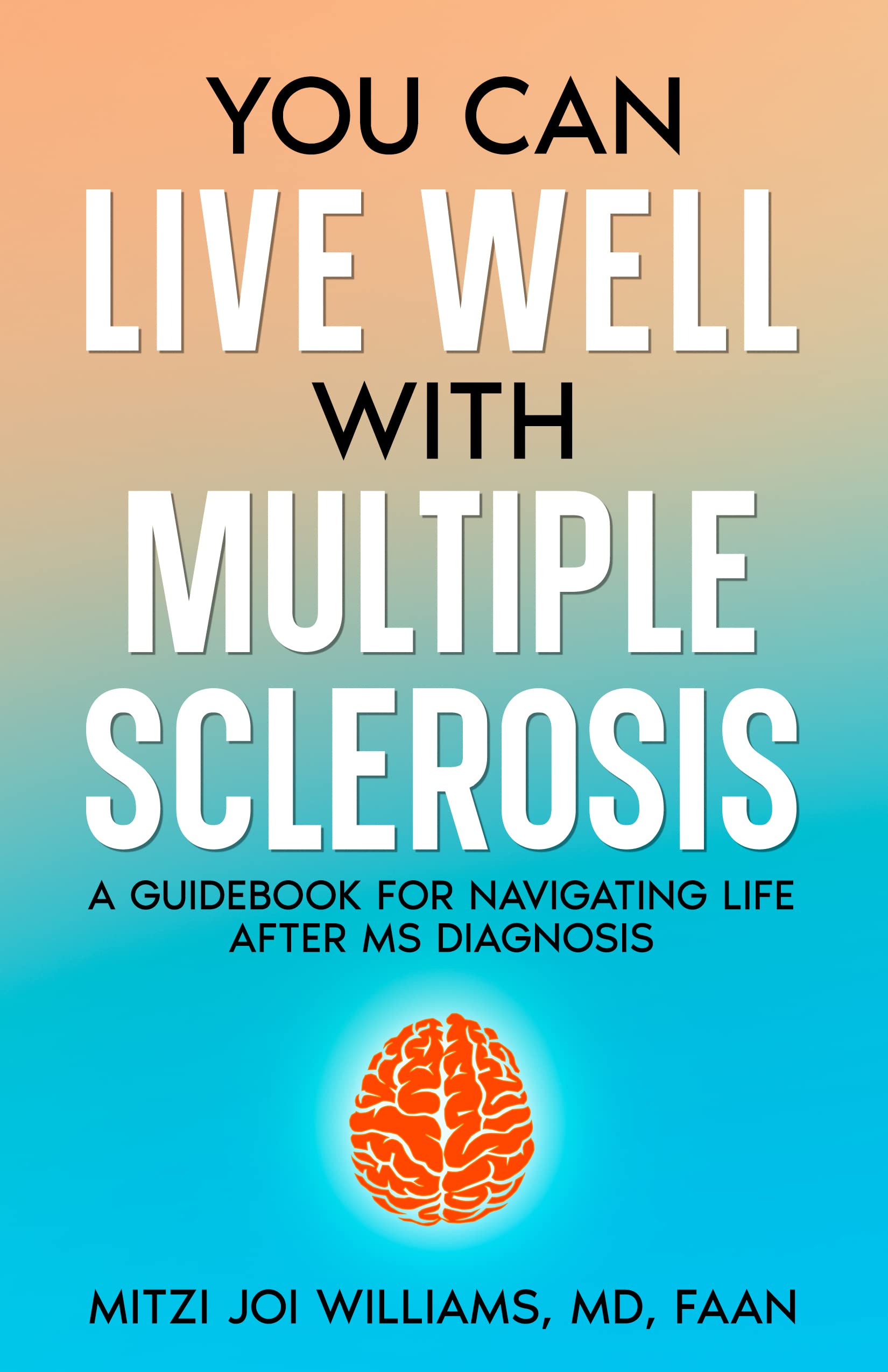You Can Live Well With Multiple Sclerosis: A Guidebook for Navigating ...