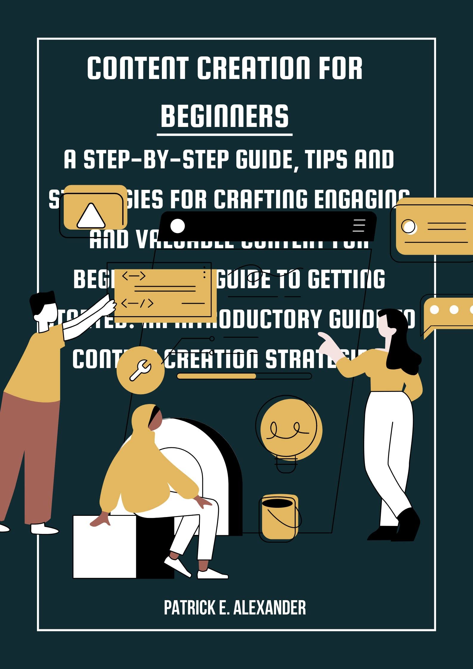 CONTENT CREATION FOR BEGINNERS: A STEP-BY-STEP GUIDE, TIPS AND ...