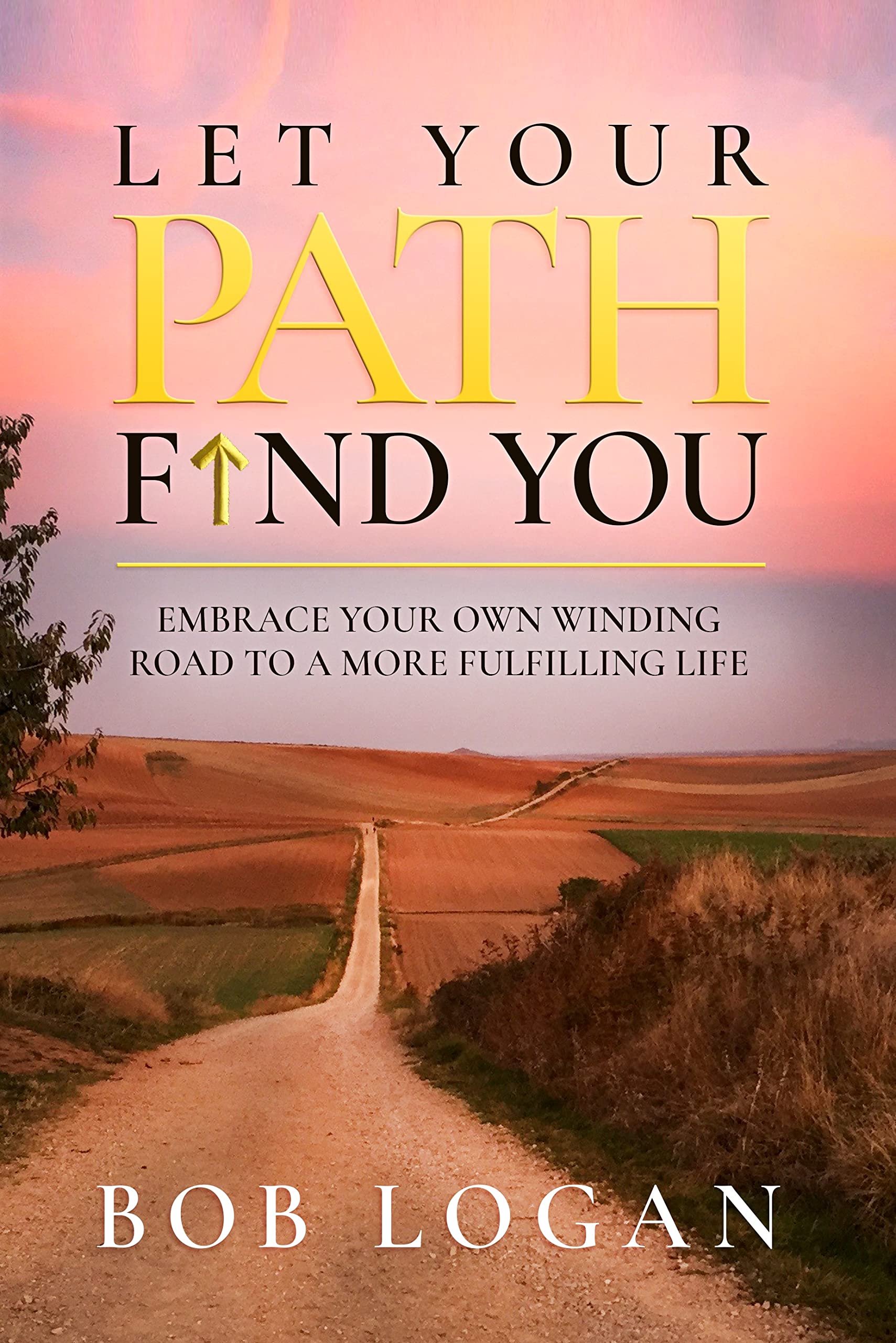 Let Your Path Find You: Embrace Your Own Winding Road to a More ...