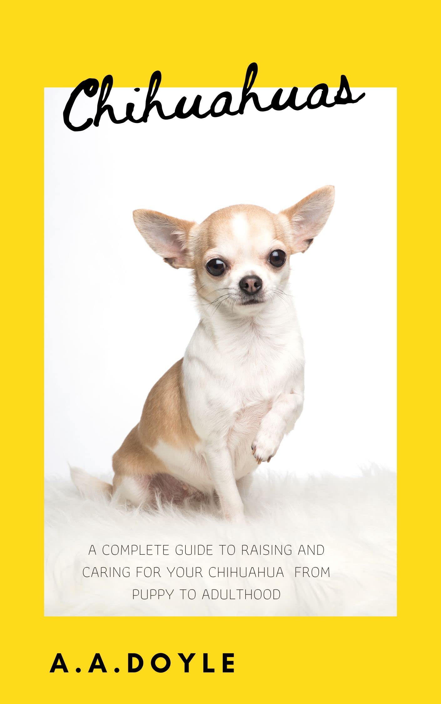 Chihuahuas : A complete guide to raising and caring for your chihuahua ...