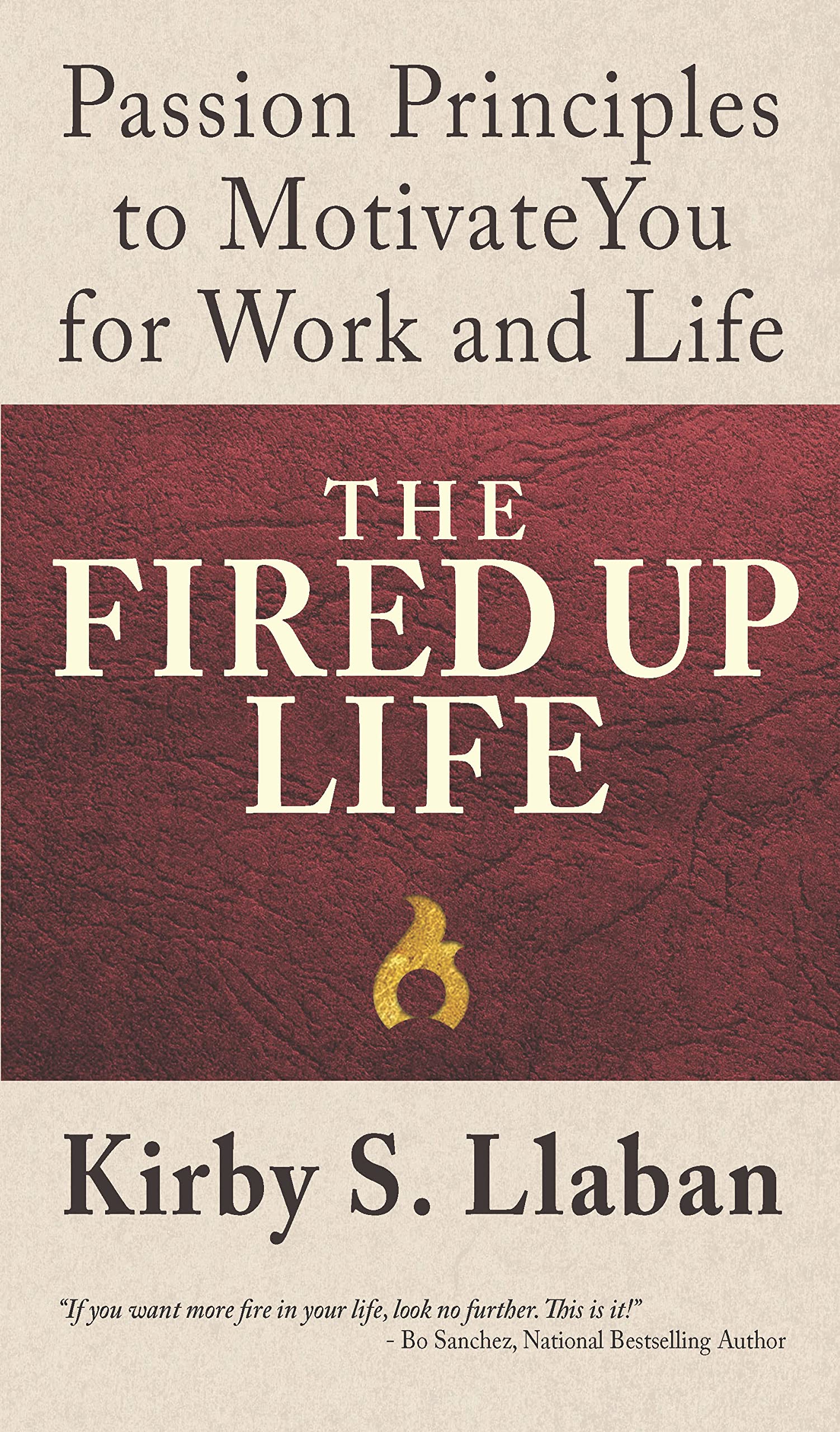 The Fired Up Life: Passion Principles to Motivate You for Work and Life ...