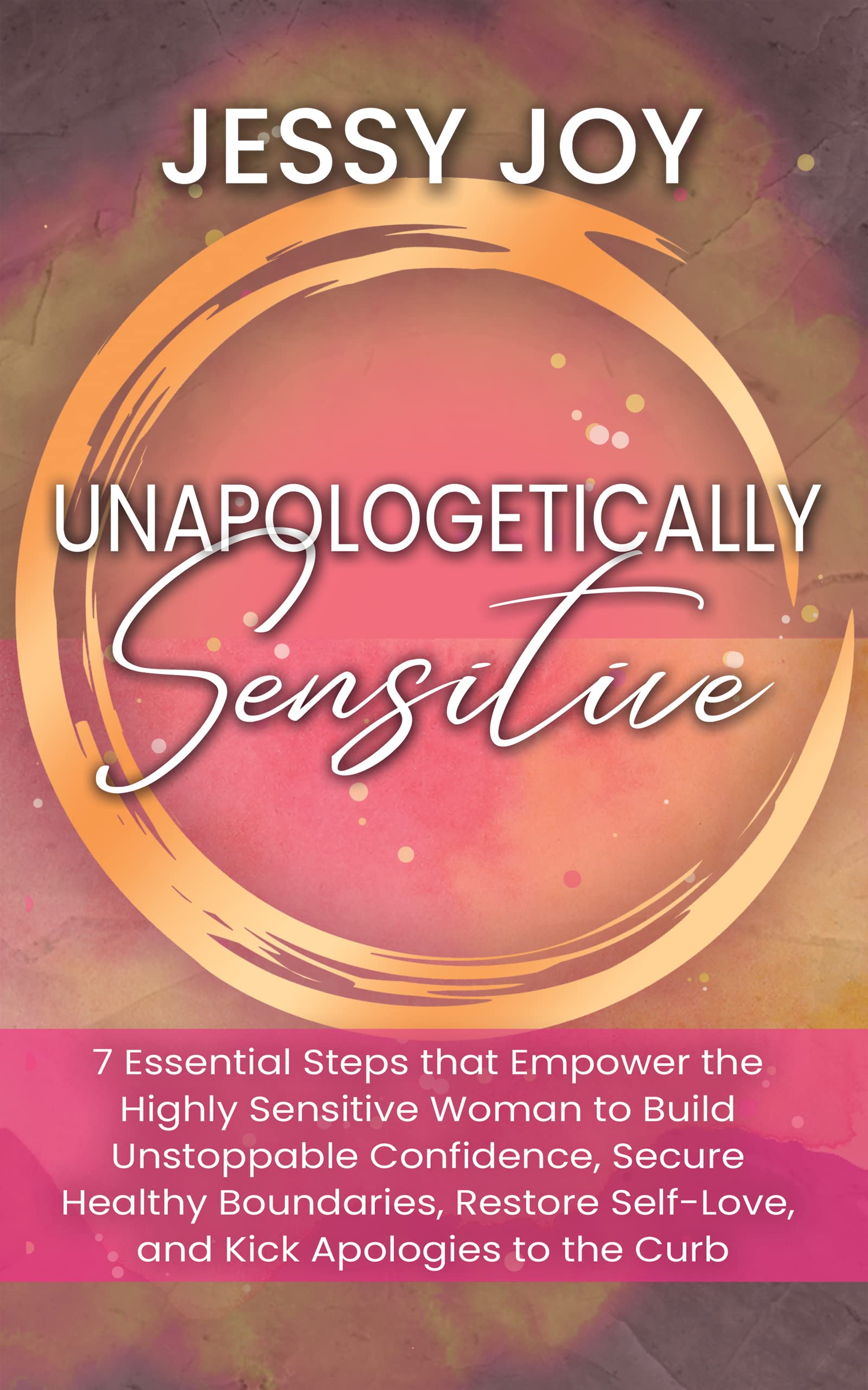 Unapologetically Sensitive: 7 Essential Steps that Empower the Highly ...